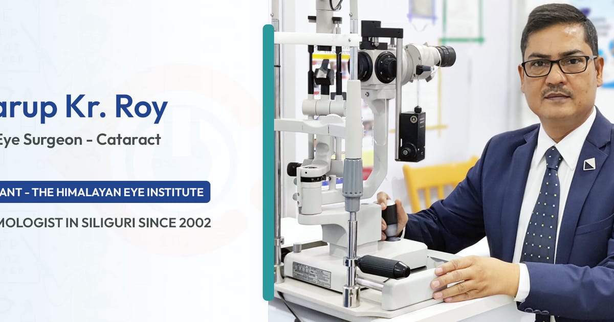 Dr. Swarup Kr Roy - The Himalayan Eye Institute, Jhankar More, Burdwan Road, Siliguri, 734005 ...